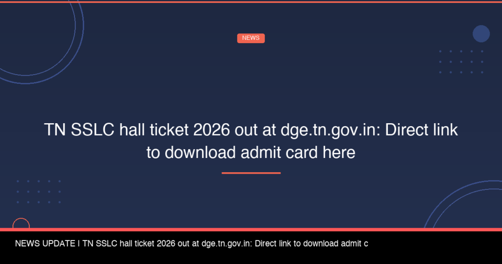 TN SSLC Hall Ticket 2026 Out at Dge.tn.gov.in: Direct Link to Download ...