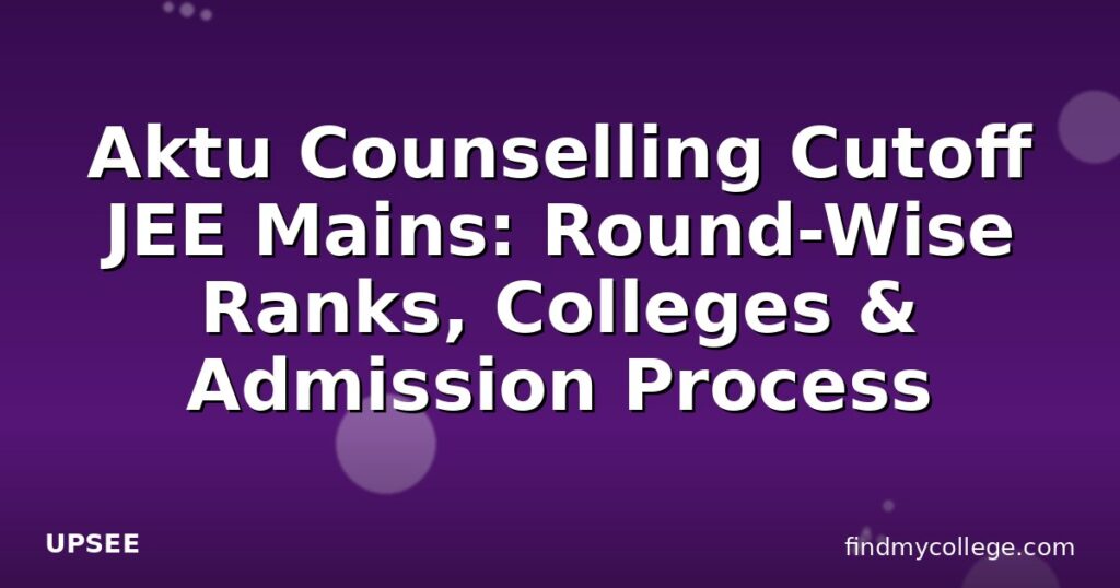 Aktu Counselling Cutoff JEE Mains: Round-Wise Ranks, Colleges ...