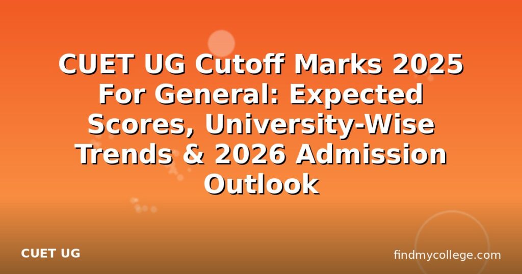 CUET UG Cutoff Marks 2025 For General: Expected Scores, University-Wise ...