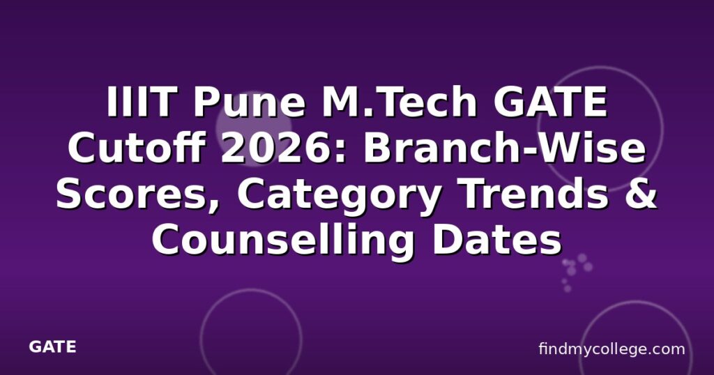 IIIT Pune M.Tech GATE Cutoff 2026: Branch-Wise Scores, Category Trends ...