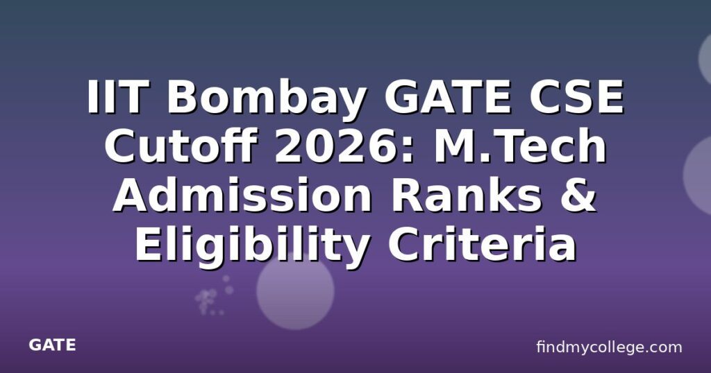 IIT Bombay GATE CSE Cutoff 2026: M.Tech Admission Ranks & Eligibility ...