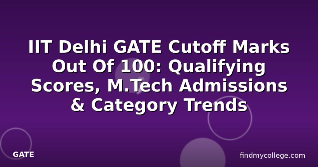 IIT Delhi GATE Cutoff Marks Out Of 100: Qualifying Scores, M.Tech ...