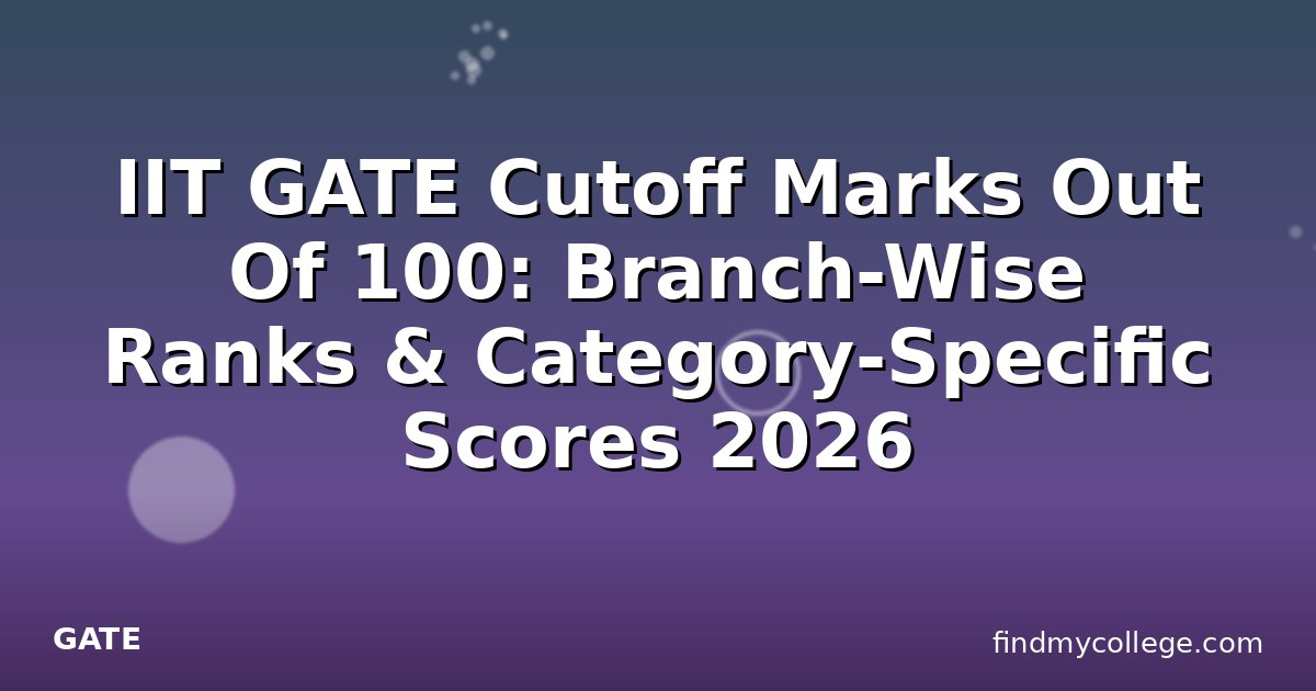IIT GATE Cutoff Marks Out Of 100: Branch-Wise Ranks & Category-Specific ...