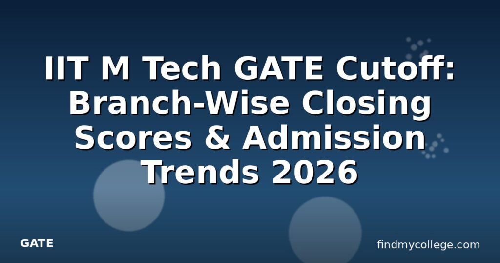 IIT M Tech GATE Cutoff: Branch-Wise Closing Scores & Admission Trends ...