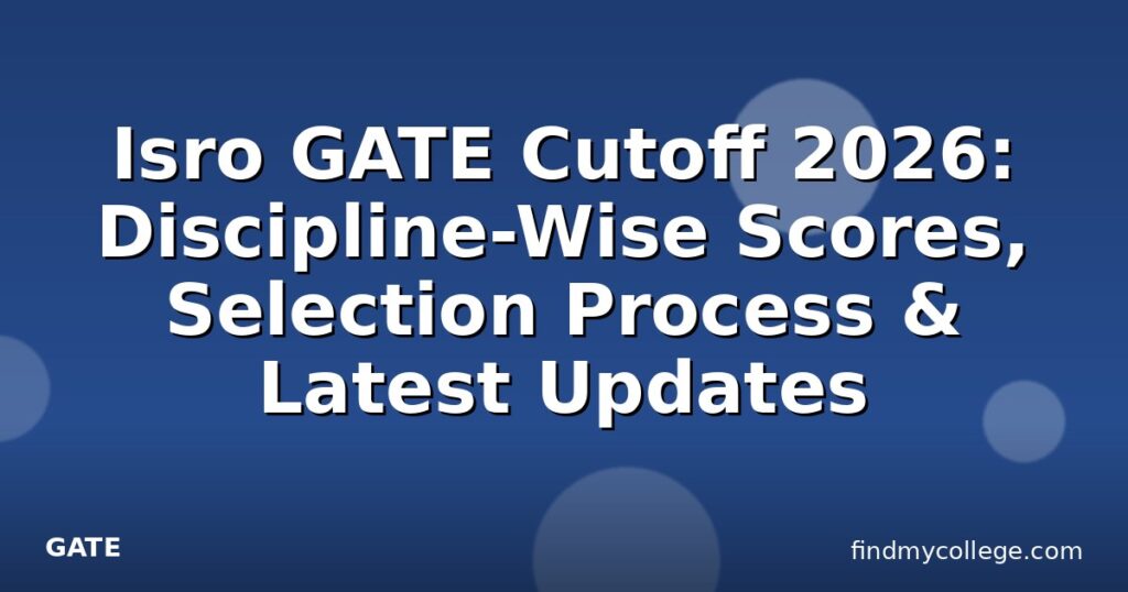 Isro GATE Cutoff 2026: Discipline-Wise Scores, Selection Process ...