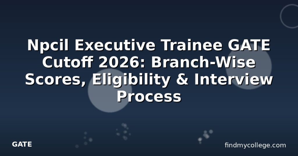 Npcil Executive Trainee GATE Cutoff 2026: Branch-Wise Scores ...