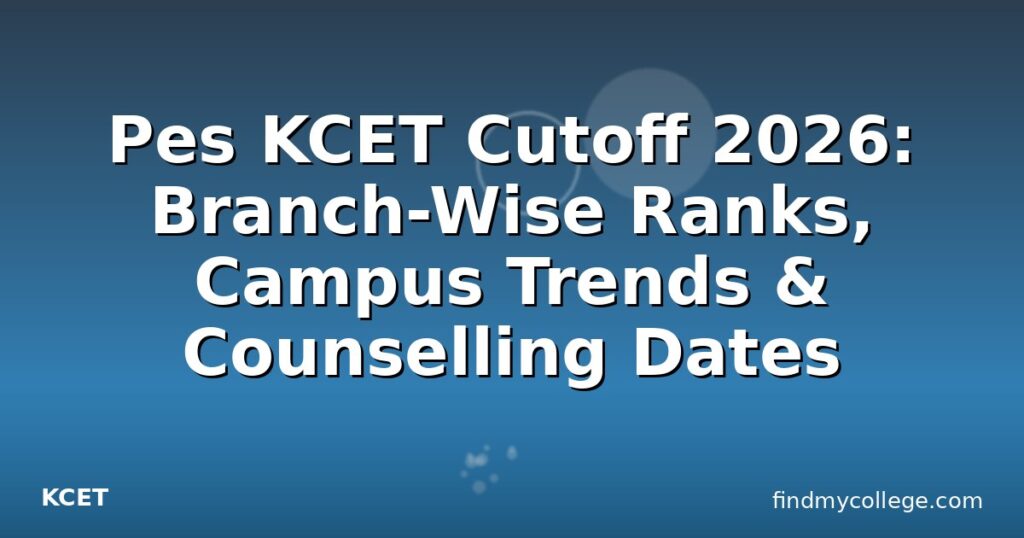 Pes KCET Cutoff 2026: Branch-Wise Ranks, Campus Trends & Counselling ...